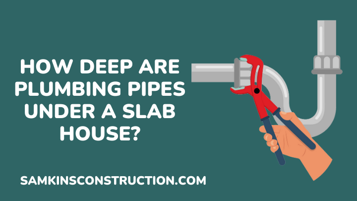 How Deep Are Plumbing Pipes Under A Slab House? [Factors That ...