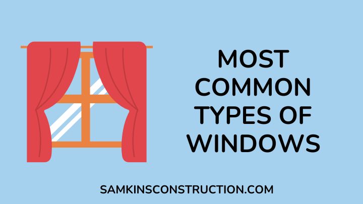 Types Of Windows - Deciding The Best For Your Home - Samkins ...