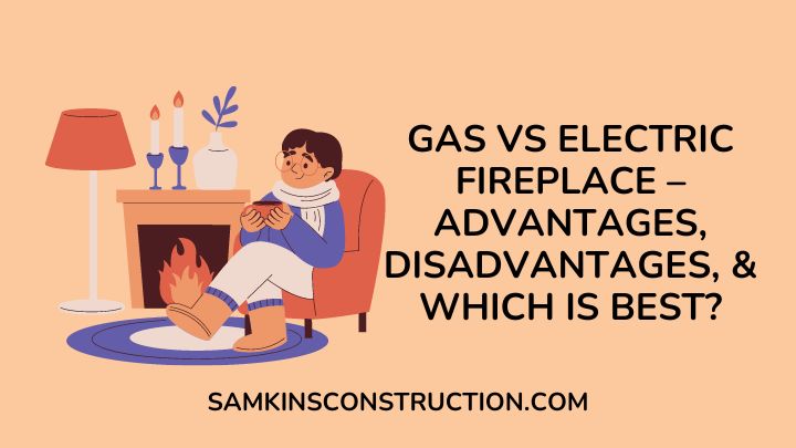 Gas Vs Electric Fireplace – Advantages, Disadvantages, & Which Is Best? - Samkins Construction Inc