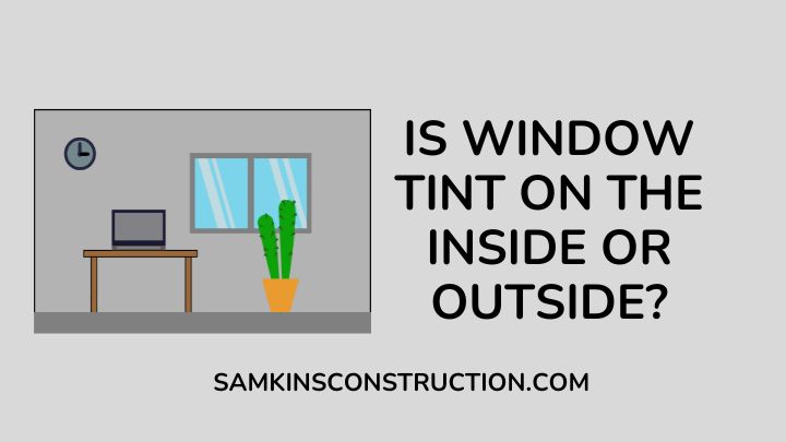 Is Window Tint On The Inside Or Outside? [See Where To Apply Window ...